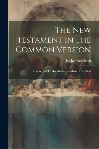 The New Testament In The Common Version: Conformed To Griesbach's ...