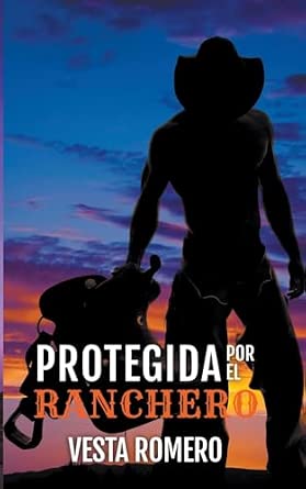 Protegida Por El Ranchero (Spanish Edition): Romero, Vesta ...