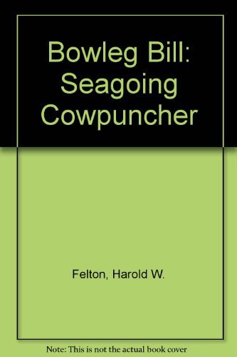 Bowleg Bill, seagoing cowpuncher: Felton, Harold W: Amazon.com: Books