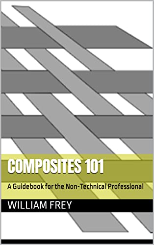 Composites 101: A Guidebook for the Non-Technical Professional, Frey ...