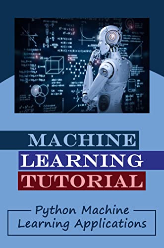 Machine Learning Tutorial: Python Machine Learning Applications eBook : Capuchin, Harmony ...