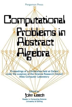 Computational Problems in Abstract Algebra: Proceedings of a Conference ...