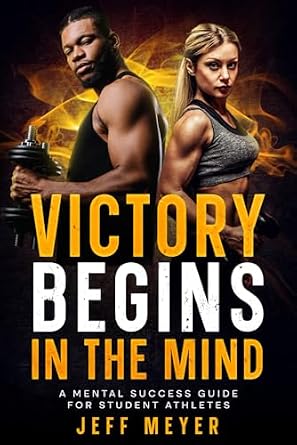 VICTORY BEGINS IN THE MIND: A MENTAL SUCCESS GUIDE FOR STUDENT ATHLETES ...