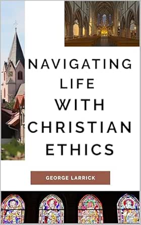 Amazon.com: Navigating Life with Christian Ethics eBook : Larrick ...
