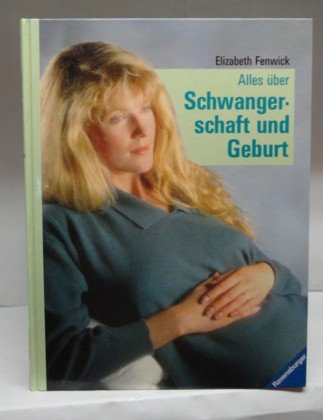 Alles über Schwangerschaft und Geburt : Fenwick, Elizabeth, Deutsch ...