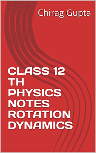 Amazon.com: CLASS 12 TH PHYSICS NOTES ROTATION DYNAMICS eBook : Gupta ...