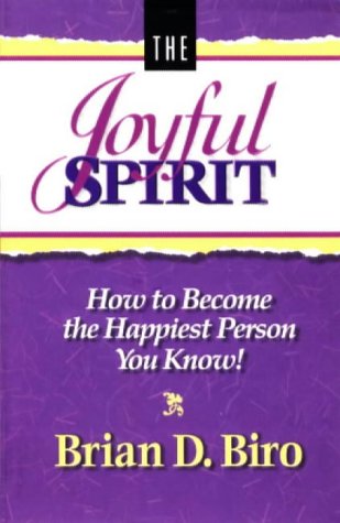 The Joyful Spirit: How to Become the Happiest Person You Know!: Biro ...