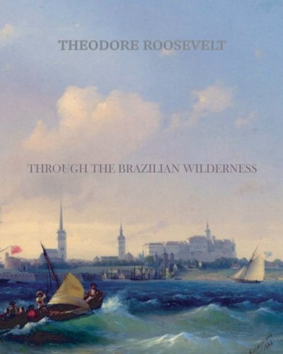 Through the Brazilian Wilderness: Roosevelt, Theodore: 9781461053682 ...