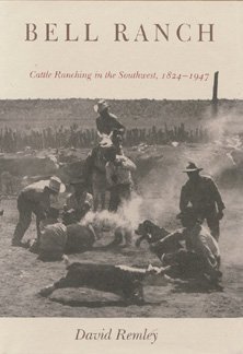 Bell Ranch: Cattle Ranching in the Southwest, 1824-1947: Remley, David ...