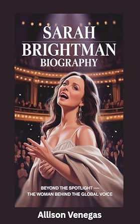 SARAH BRIGHTMAN BIOGRAPHY: Beyond the Spotlight — The Woman Behind the ...