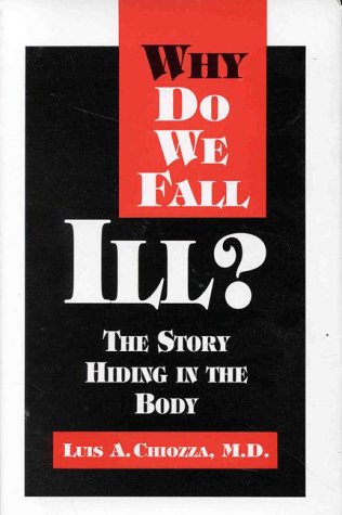 Why Do We Fall Ill? - The Story Hiding in the Body: Luis A. Chiozza M.D ...