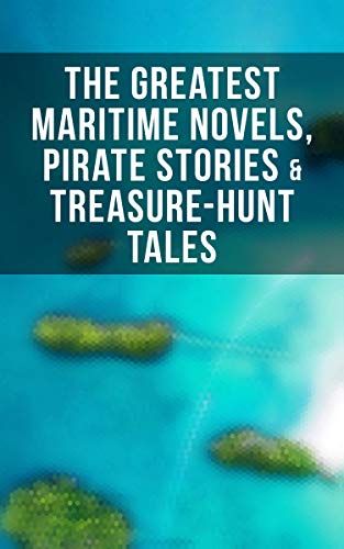 The Greatest Maritime Novels, Pirate Stories & Treasure-Hunt Tales: The ...