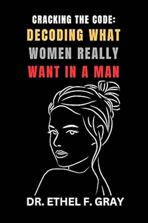 Cracking the Code: Decoding What Women Really Want in a Man eBook : GRAY, ETHEL F.: Amazon.in ...