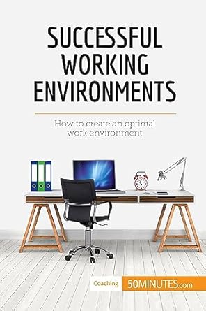 Successful Working Environments: How To Create An Optimal Work ...