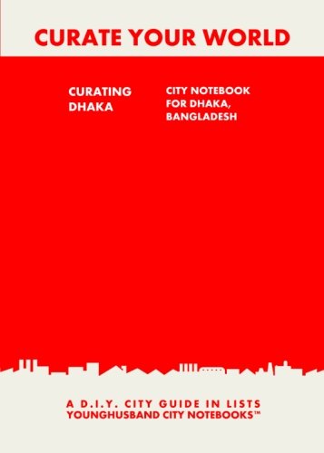 Curating Dhaka: City Notebook For Dhaka, Bangladesh: A D.I.Y. City ...