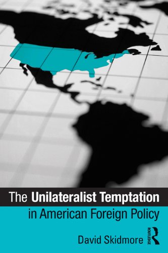 The Unilateralist Temptation in American Foreign Policy (Foreign Policy ...