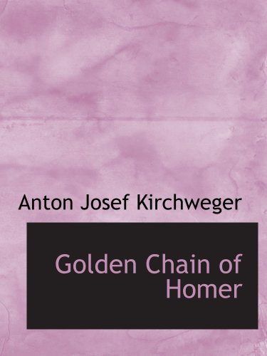 Golden Chain of Homer: Kirchweger, Anton Josef: 9780554197524: Amazon ...