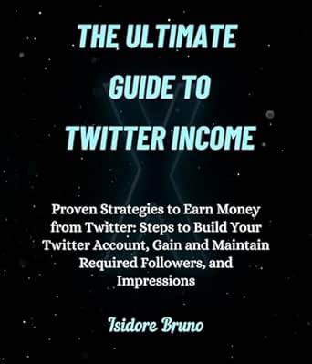 The Ultimate Guide to Twitter Income. : Proven Strategies to Earn Money ...