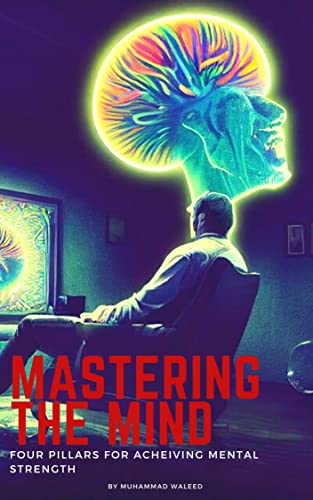 MASTERING MIND; Four Pillar Of Acheiving Mental Strength eBook : Waleed ...