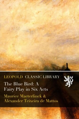 The Blue Bird: A Fairy Play in Six Acts: Maeterlinck, Maurice, de ...