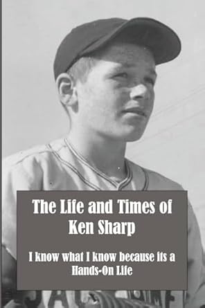Amazon.com: The Life and Times of Ken Sharp: I Know What I Know Because its a Hands-On Life ...