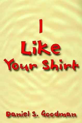 Amazon.com: I Like Your Shirt: 9781410749574: Goodman, Daniel S.: Books