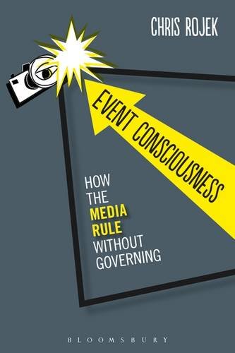 Event Consciousness: How the Media Rule Without Governing: Rojek, Chris ...