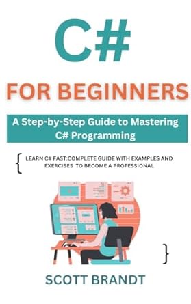 C# for Beginners: A Step-by-Step Guide to Mastering C# Programming ...