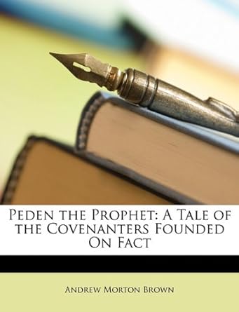 Peden the Prophet: A Tale of the Covenanters Founded On Fact: Brown ...