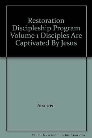 Restoration Discipleship Program Volume 1 Disciples Are Captivated By ...