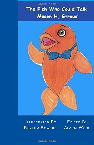 The Fish Who Could Talk: Stroud, Mason H, Wood, Alaina, Bowers, Rhythm ...