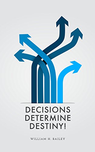 Decisions Determine Destiny - Kindle edition by Bailey, William ...