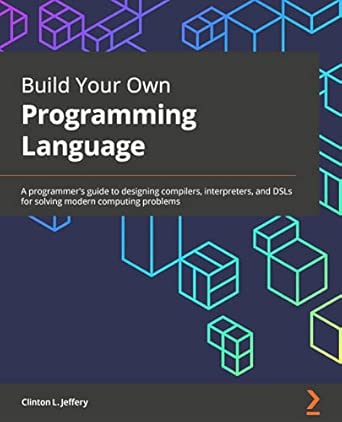 Build Your Own Programming Language: A programmer's guide to designing compilers, interpreters ...