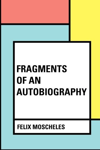 Fragments of an Autobiography: Moscheles, Felix: 9781530404469: Amazon ...
