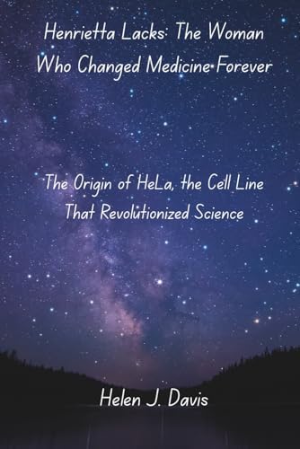 Henrietta Lacks: The Woman Who Changed Medicine Forever: The Origin of ...