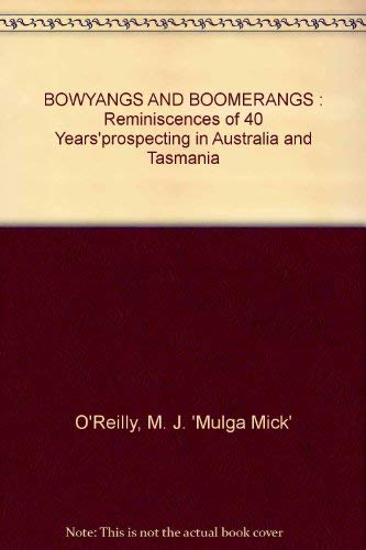 BOWYANGS AND BOOMERANGS : Reminiscences of 40 Years'prospecting in ...