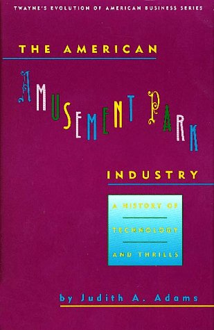 The American Amusement Park Industry: A History of Technology and ...