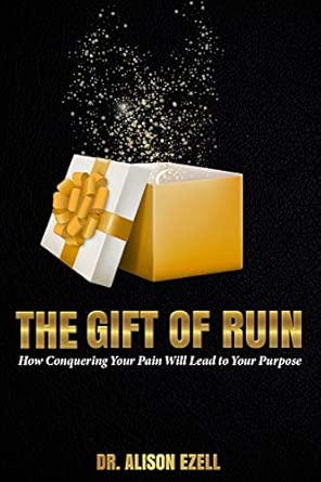The Gift of Ruin: How Conquering Your Pain Will Lead To Your Purpose ...