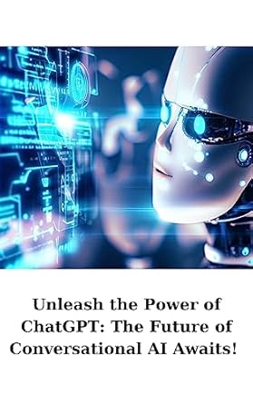 Amazon.com: Unleash the Power of ChatGPT: The Future of Conversational ...