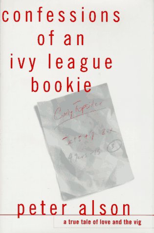 Confessions of an Ivy League Bookie: A True Tale of Love and the Vig ...