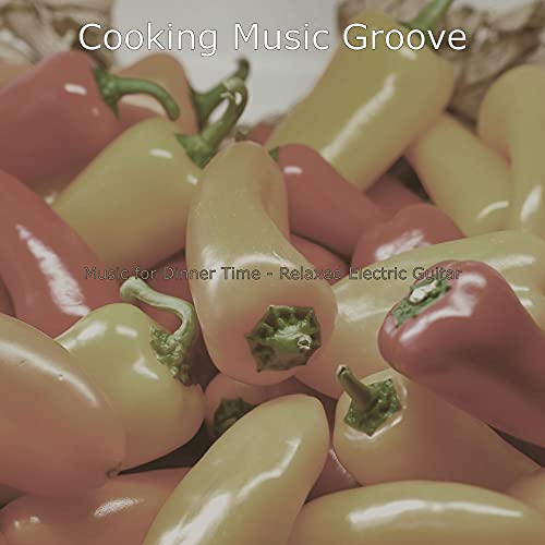 Music for Dinner Time - Relaxed Electric Guitar de Cooking Music Groove ...