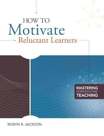 How to Motivate Reluctant Learners (Mastering the Principles of Great ...