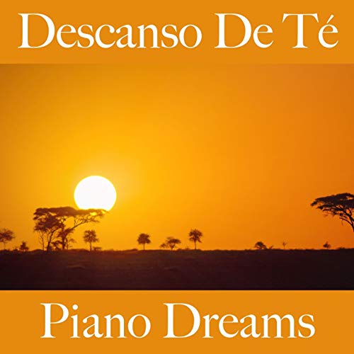 Amazon.com: Descanso De Té: Piano Dreams - La Mejor Música Para ...
