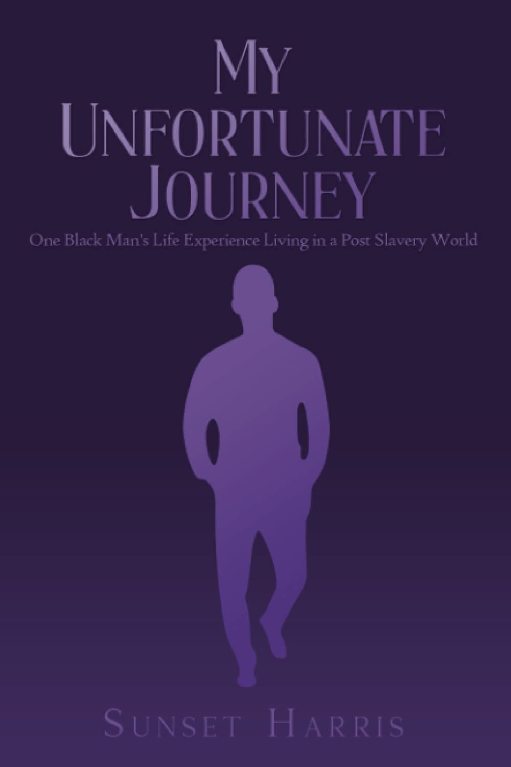 My Unfortunate Journey: One Black Man's Life Experience Living in a ...