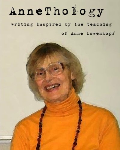 AnneThology: writing inspired by the teaching of Anne Lowenkopf ...