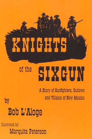 Knights of the Sixgun: A Diary of Gunfighters, Outlaws and Villains of ...