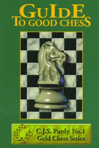 Guide to Good Chess: First Steps to Fine Points (Purdy Series): Purdy ...