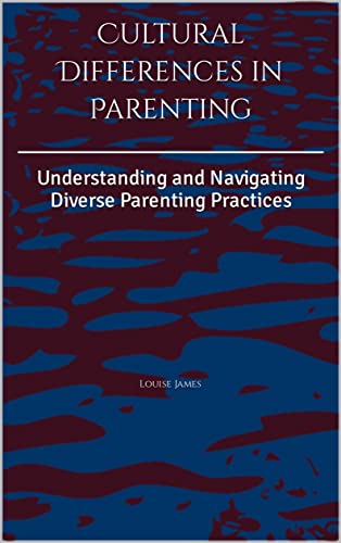 Cultural Differences in Parenting: Understanding and Navigating Diverse ...