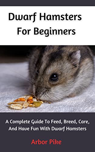 Dwarf Hamsters For Beginners: A Complete Guide To Feed, Breed, Care ...
