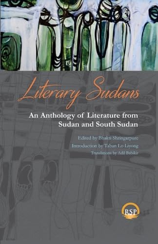 Literary Sudans: An Anthology of Literature from Sudan and South Sudan: Bhakti Shringarpure ...